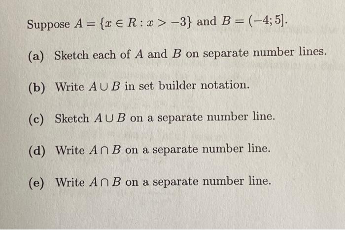 Solved Suppose A={x∈R:x>−3} and B=(−4;5]. (a) Sketch each of | Chegg.com