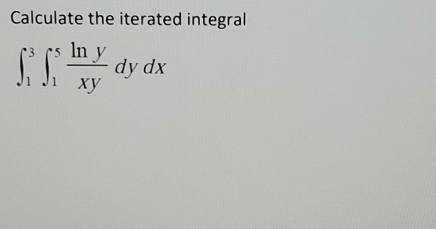 Solved Calculate the iterated integral In y SS dy dx ху | Chegg.com
