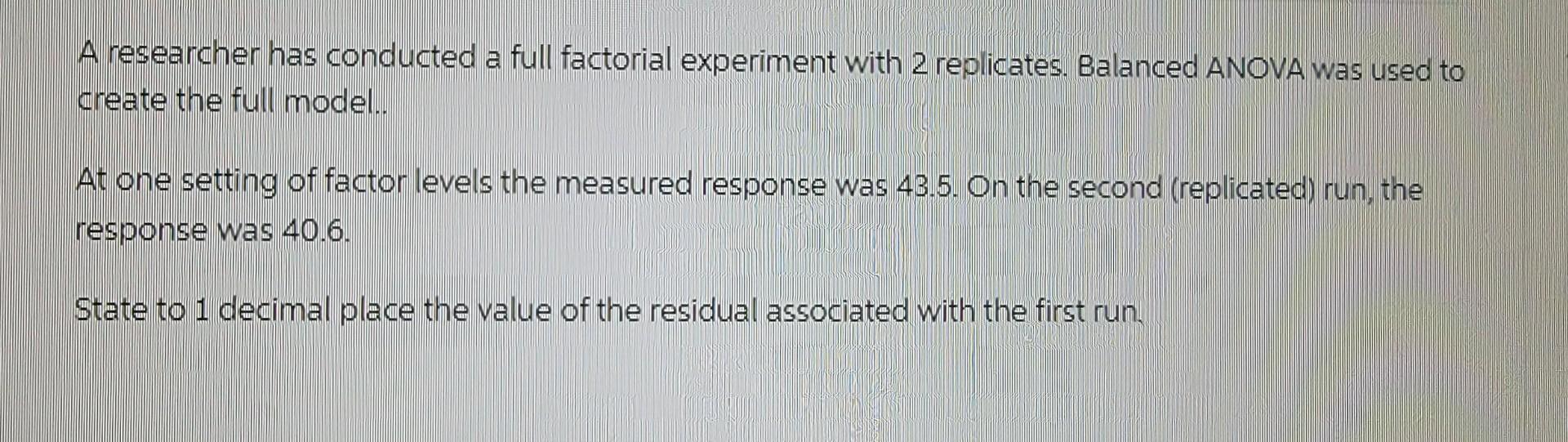 A researcher has conducted a full factorial | Chegg.com