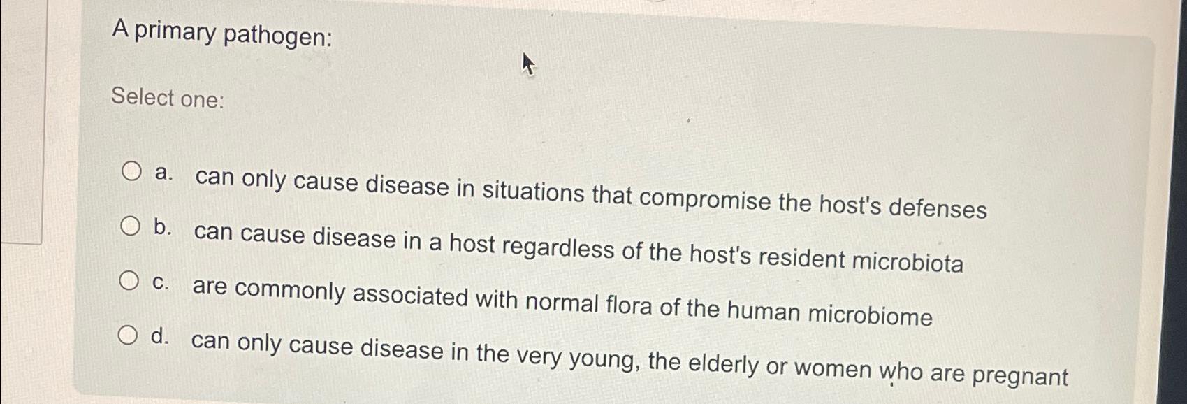 Solved A primary pathogen:Select one:a. ﻿can only cause | Chegg.com