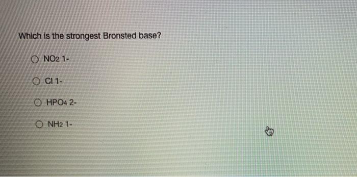 Solved Which is the strongest Bronsted base? O NO2 1- O CI | Chegg.com