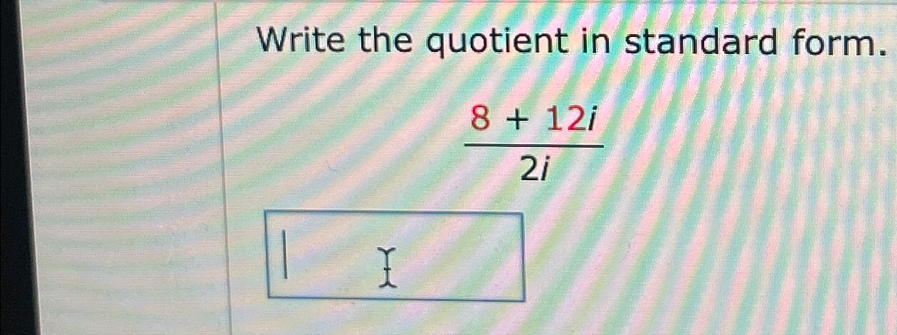 Solved Write the quotient in standard form.8+12i2i | Chegg.com
