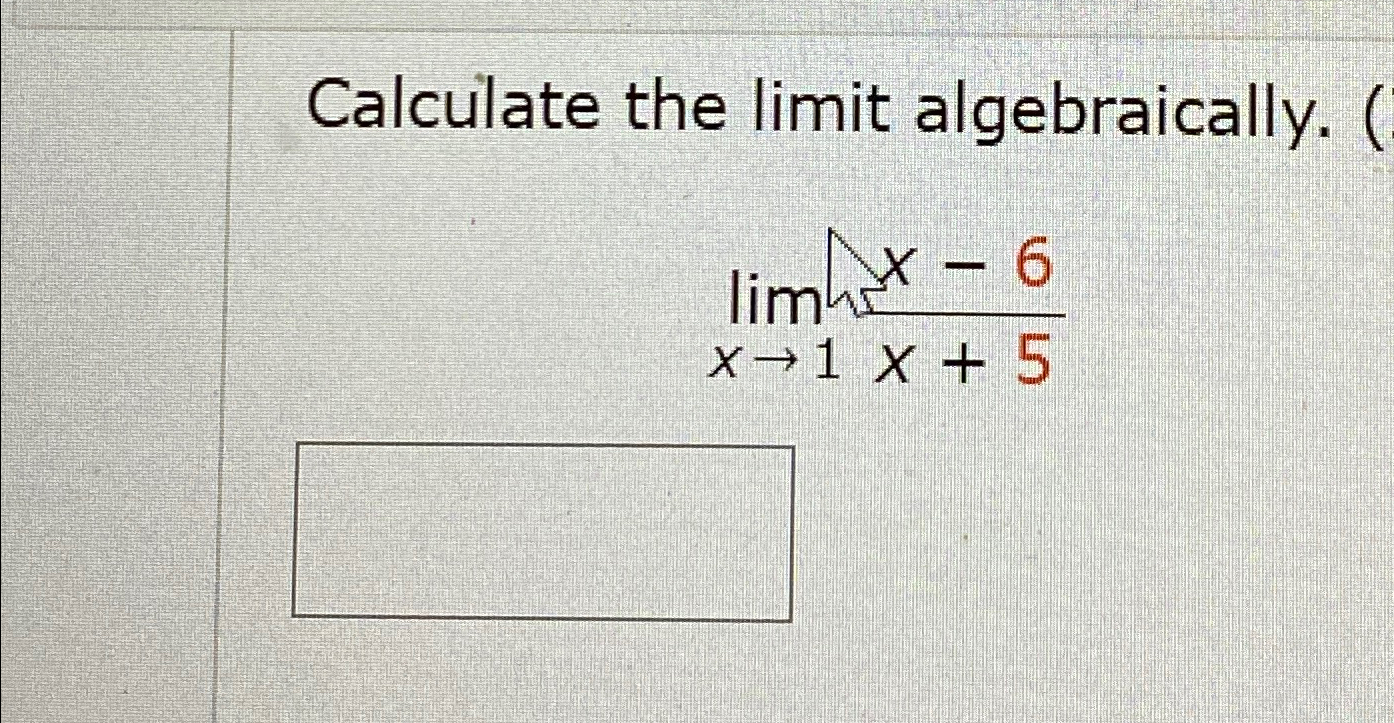 Solved Calculate the limit algebraically.limx→1x-6x+5 | Chegg.com