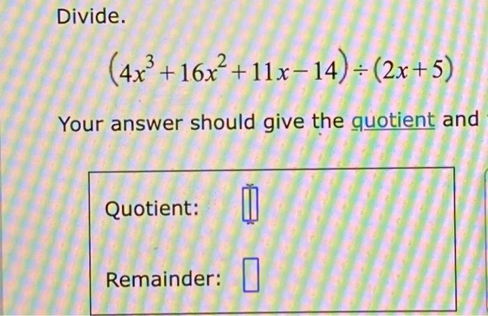 Solved Divide. (4x³ +16x² +11x-14)÷(2x+5) Your answer should | Chegg.com