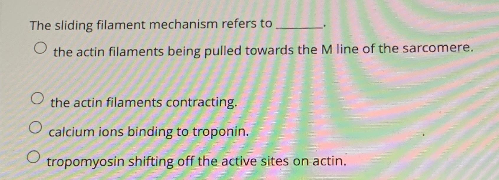 Solved The sliding filament mechanism refers tothe actin | Chegg.com