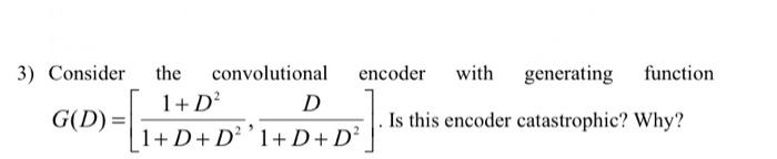 Solved 3) Consider G(D)= the convolutional encoder with | Chegg.com