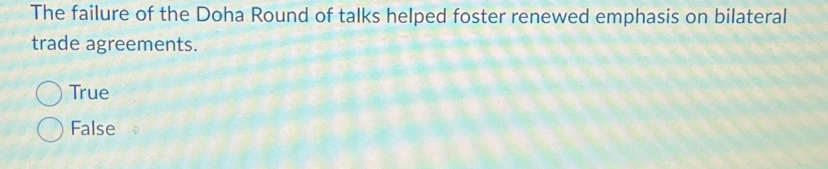 Solved The failure of the Doha Round of talks helped foster | Chegg.com