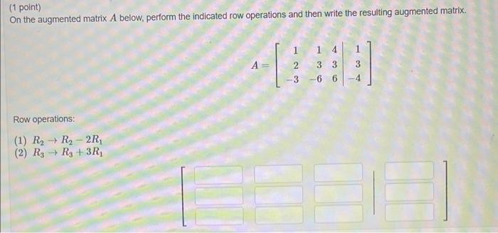 Solved (1 point) On the augmented matrix A below, perform | Chegg.com