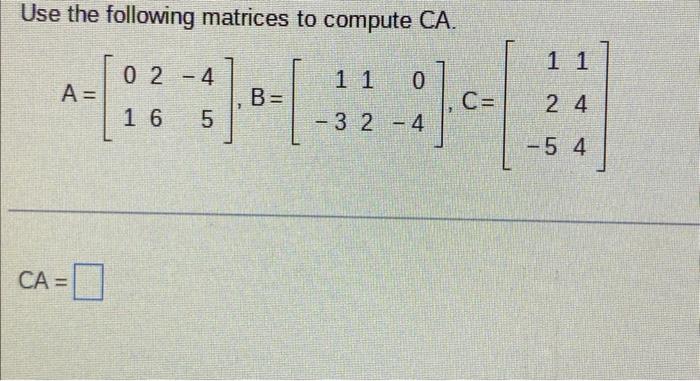 Solved Use the following matrices to compute CA. | Chegg.com