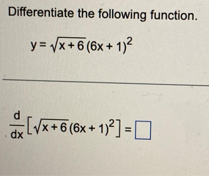 Solved Differentiate the following function. y=x+6(6x+1)2 | Chegg.com