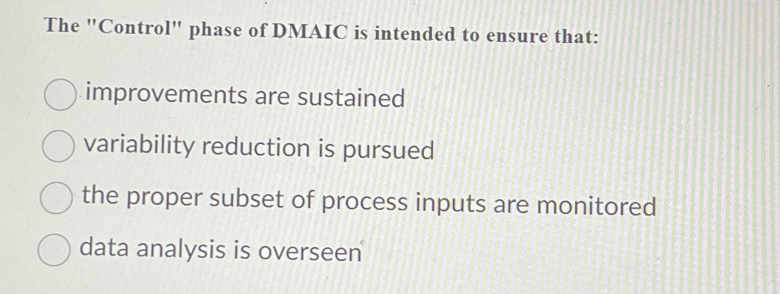 Solved The "Control" phase of DMAIC is intended to ensure | Chegg.com