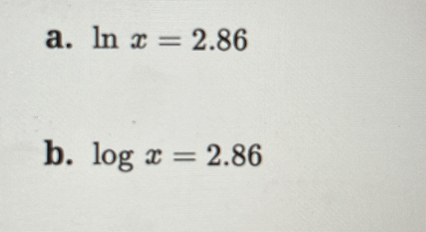 Solved a. lnx=2.86b. logx=2.86 | Chegg.com Solved a. lnx=2.86b. logx=2.86 | Chegg.com