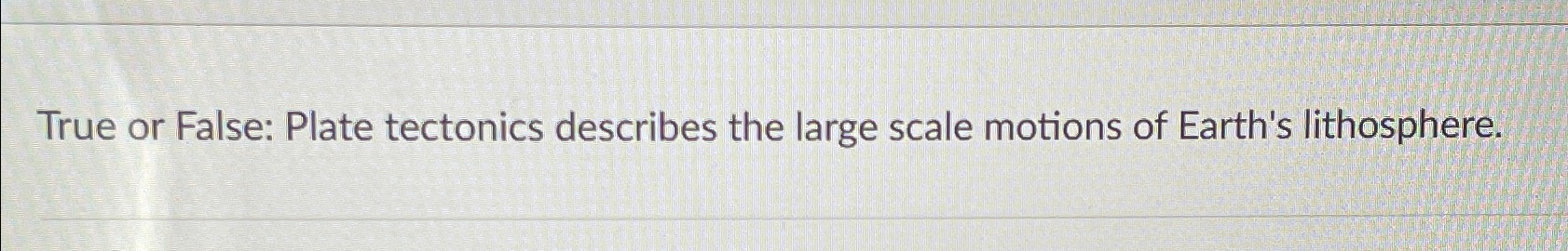 Solved True or False: Plate tectonics describes the large | Chegg.com