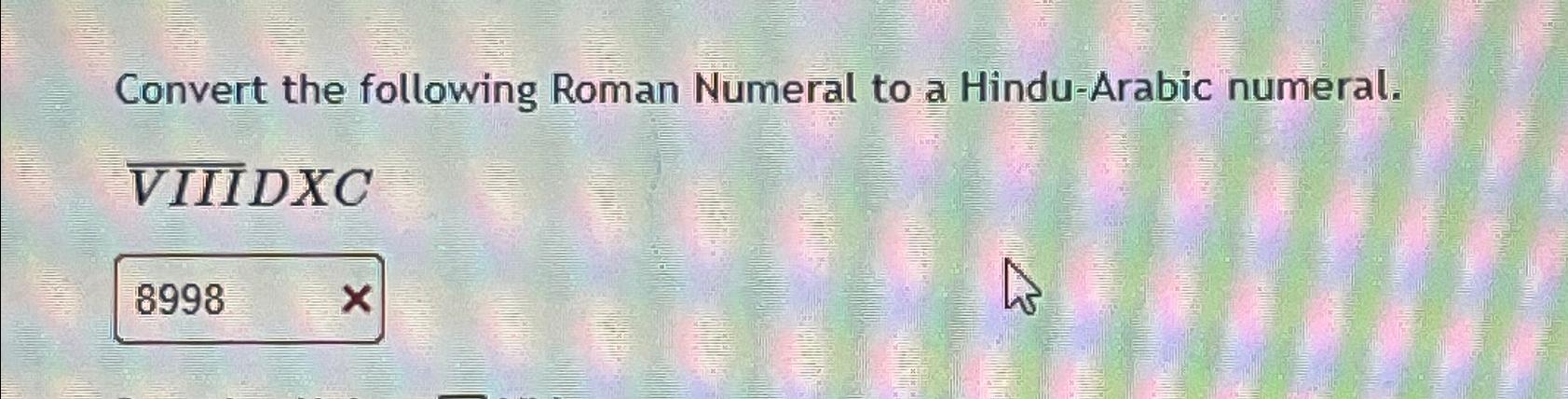 Solved Convert the following Roman Numeral to a Hindu-Arabic | Chegg.com