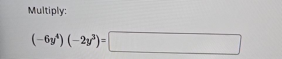 Solved Multiply:(-6y4)(-2y3)= | Chegg.com