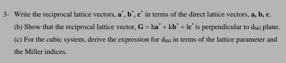 Solved 3- ﻿Write the reciprocal lattice vectors, a**,b**,c** | Chegg.com