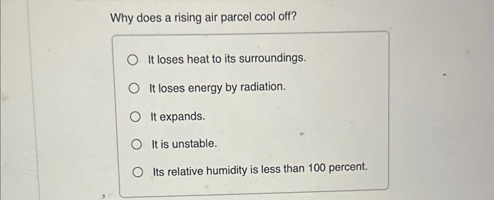 Solved Why does a rising air parcel cool off?It loses heat | Chegg.com