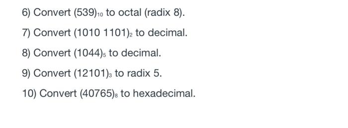 Solved 6) Convert (539)10 to octal (radix 8). 7) Convert | Chegg.com