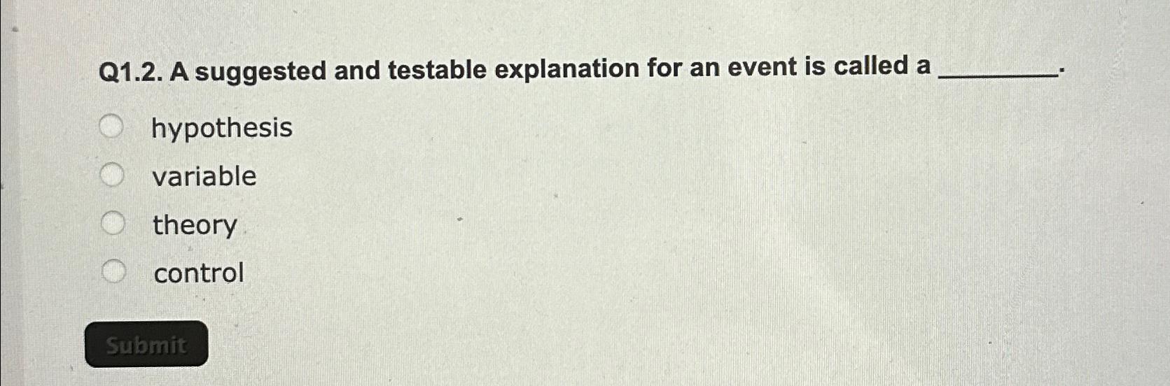 Solved Q1.2. ﻿A suggested and testable explanation for an | Chegg.com