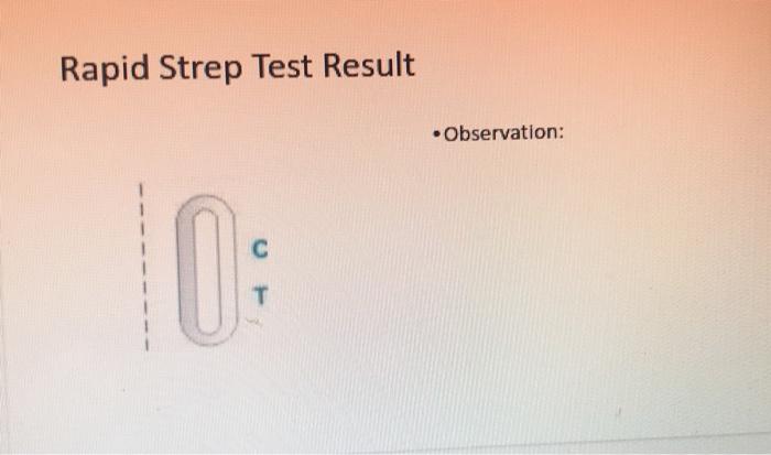 Solved Rapid Strep Test Result • Observation: с T • A | Chegg.com