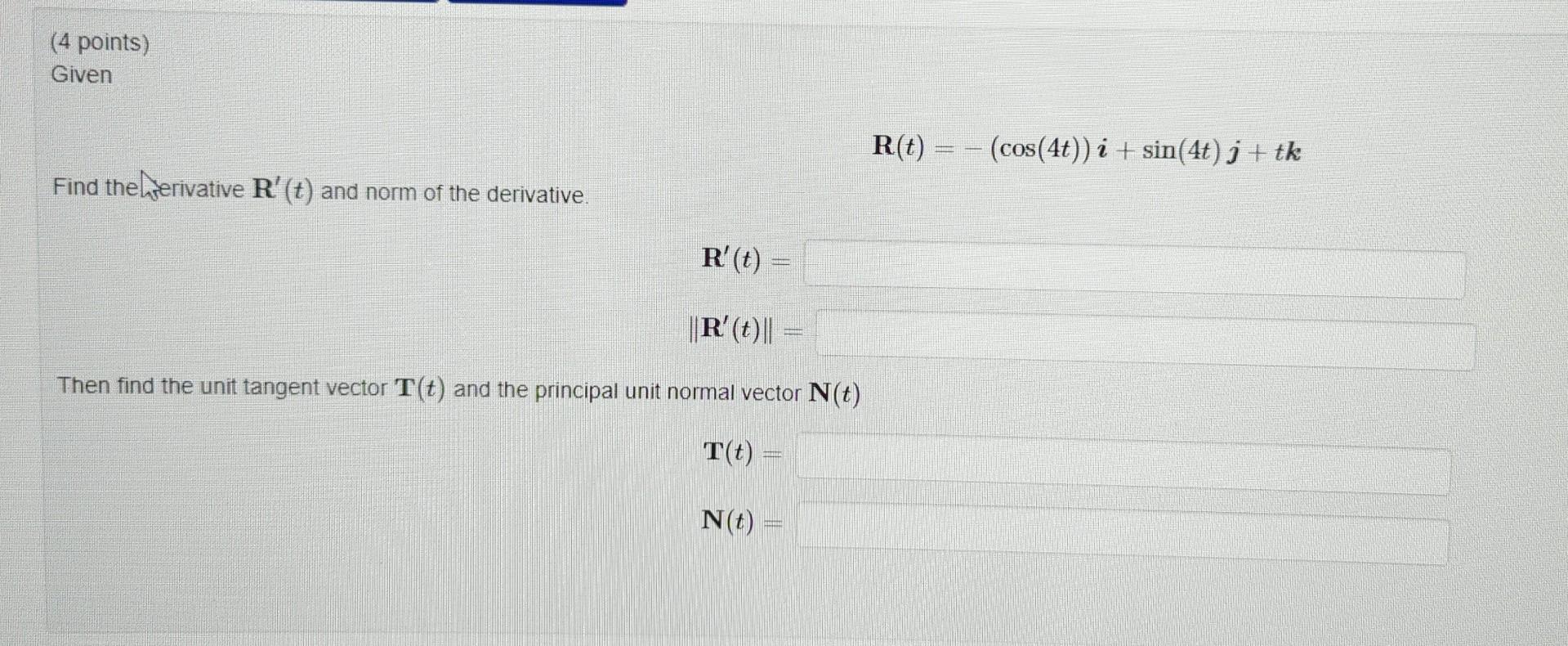 Solved (4 points) Given R(t)=−(cos(4t))i+sin(4t)j+tk Find | Chegg.com