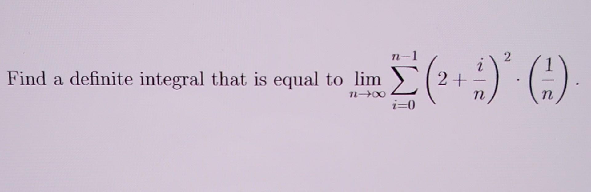 Solved limn→∞∑i=0n−1(2+ni)2⋅(n1) | Chegg.com