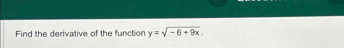 Solved Find the derivative of the function y=-6+9x2. | Chegg.com