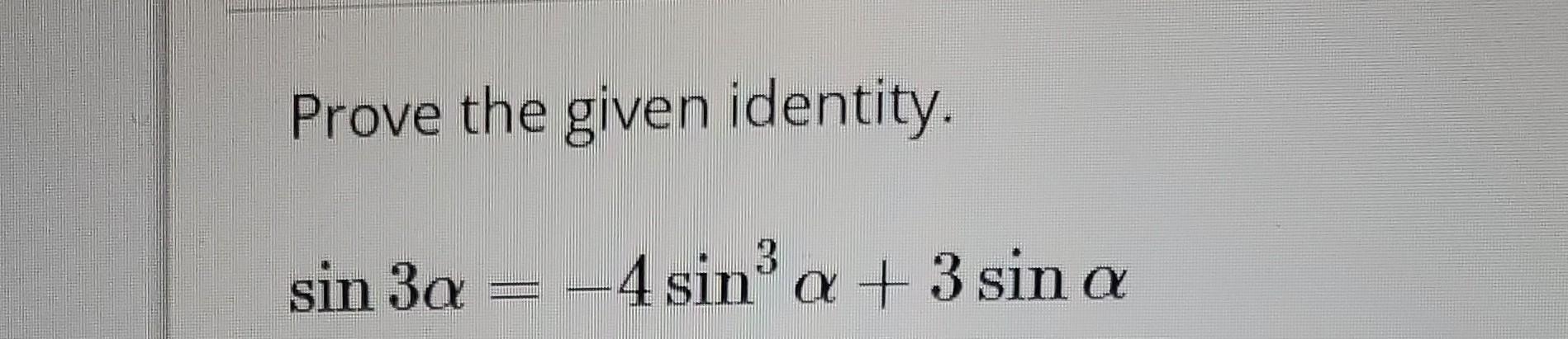 Solved Prove the given identity. sin3α=−4sin3α+3sinα | Chegg.com
