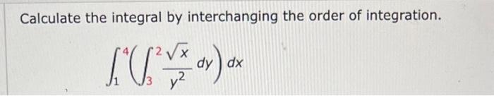 Solved Calculate the integral by interchanging the order of | Chegg.com