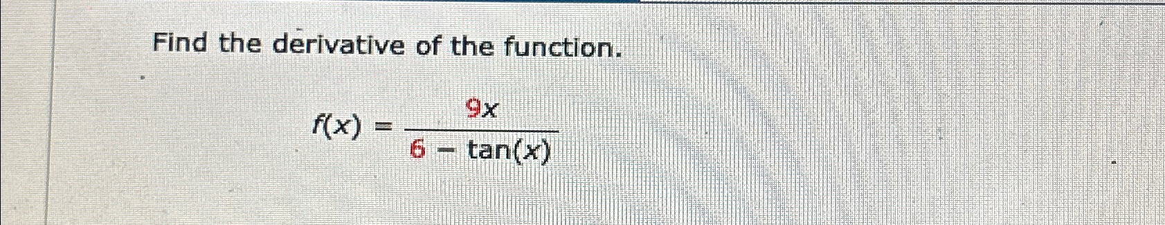 Solved Find the derivative of the function.f(x)=9x6-tan(x) | Chegg.com