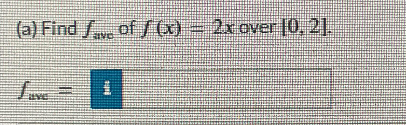 Solved (a) ﻿Find fave ﻿of f(x)=2x ﻿over 0,2fave = | Chegg.com