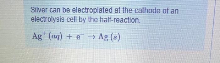 Solved Silver can be electroplated at the cathode of an | Chegg.com