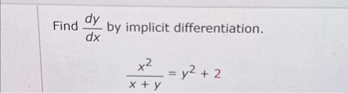 Solved Find by implicit differentiation. dy/dx x²/ x + y = | Chegg.com
