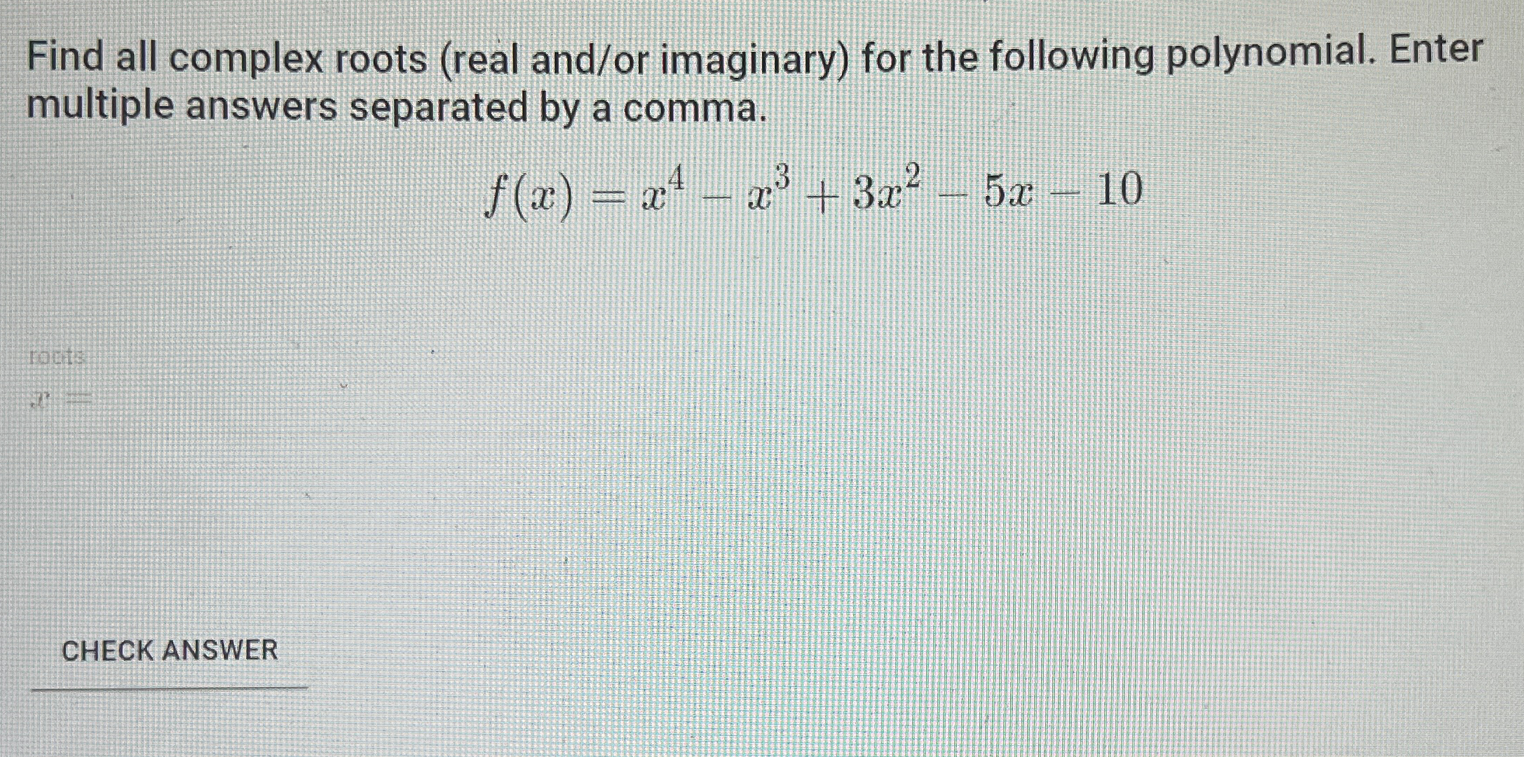Solved Find all complex roots (real and/or imaginary) ﻿for | Chegg.com