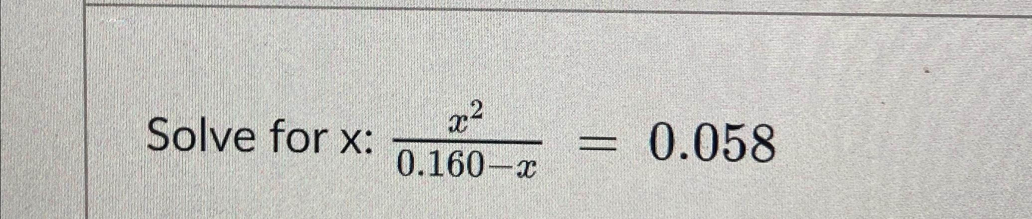 Solved Solve for x:x20.160-x=0.058 | Chegg.com