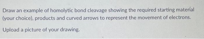 Solved Draw an example of homolytic bond cleavage showing | Chegg.com