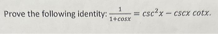 Solved Prove the following identity: 1+cosx1=csc2x−cscxcotx. | Chegg.com