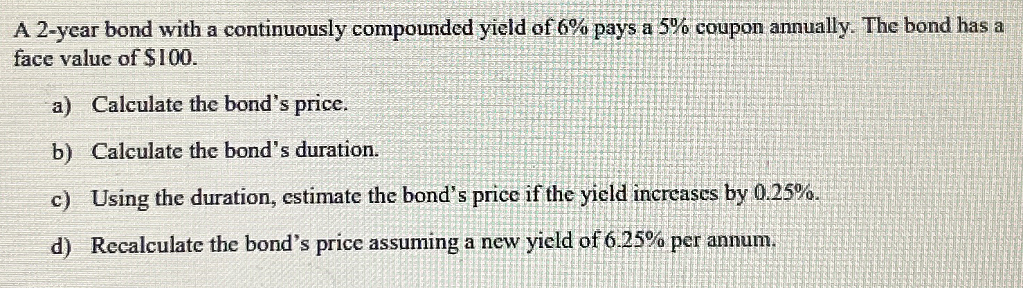 Solved A 2-year bond with a continuously compounded yield of | Chegg.com