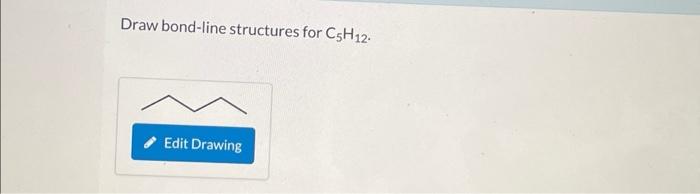 Solved Draw bond-line structures for C5H12. Edit Drawing | Chegg.com