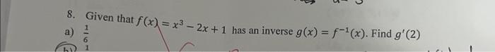 Solved 8. Given that f(x)=x3−2x+1 has an inverse | Chegg.com