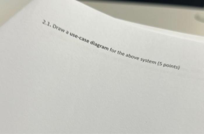 Solved 1-draw a use-case diagram for the system.2-Draw class | Chegg.com