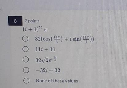 Solved 8 3 points (i+1)11 is O 32(cos("17) + i sin("")) Olli | Chegg.com