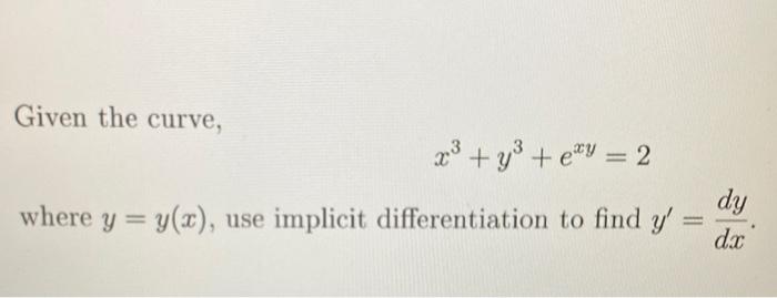 Solved Given the curve, x3+y3+exy=2 where y=y(x), use | Chegg.com