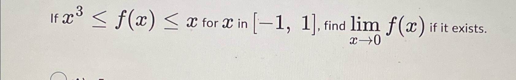 Solved If x3≤f(x)≤x ﻿for x ﻿in -1,1, ﻿find limx→0f(x) ﻿if it | Chegg.com