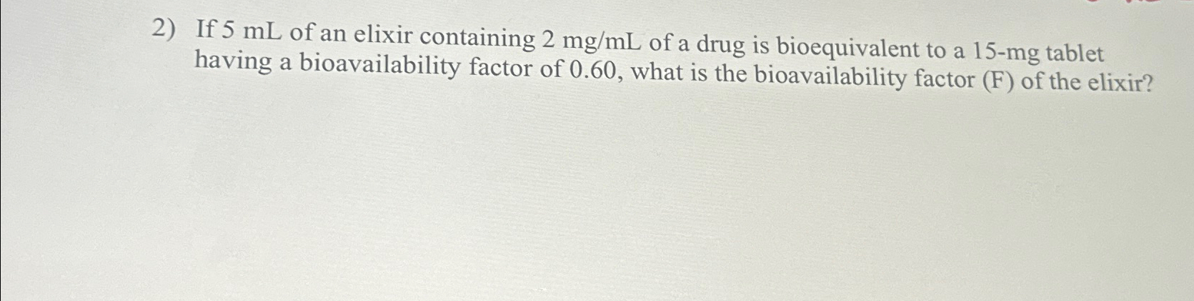 Solved If 5mL ﻿of an elixir containing 2mgmL ﻿of a drug is | Chegg.com