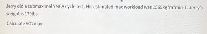 Solved Jerry did a submaximal YMCA cycle test. His estimated | Chegg.com