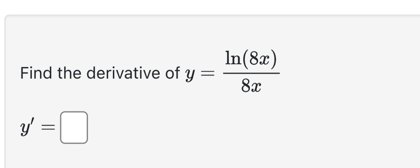 Solved Find the derivative of y=ln(8x)8xy'= | Chegg.com