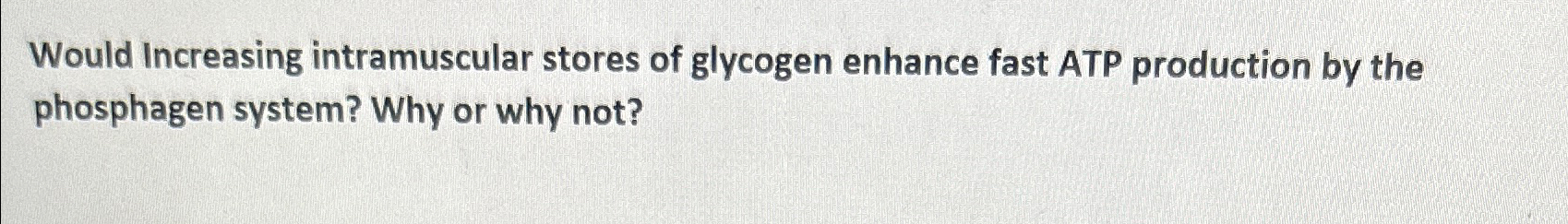 Solved Would Increasing intramuscular stores of glycogen | Chegg.com