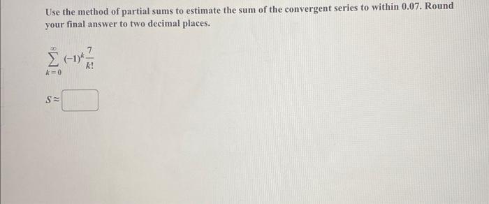Solved Use the method of partial sums to estimate the sum of | Chegg.com