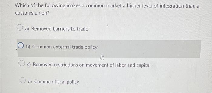 Solved Which of the following makes a common market a higher | Chegg.com
